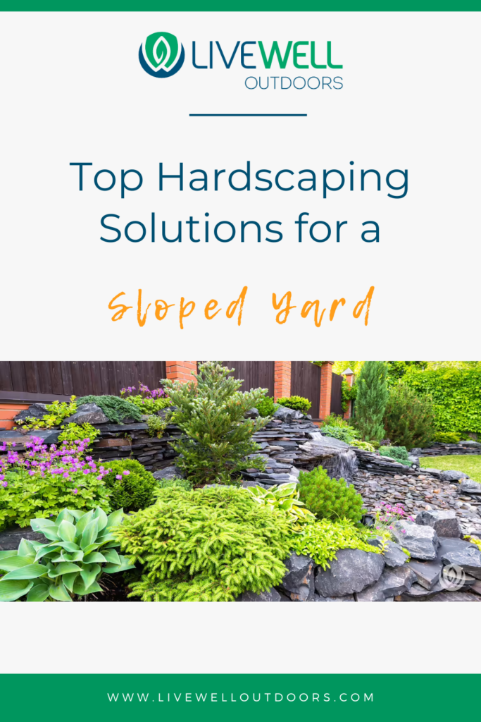 Top Hardscaping Solutions for a Sloped Yard - Live Well Outdoors